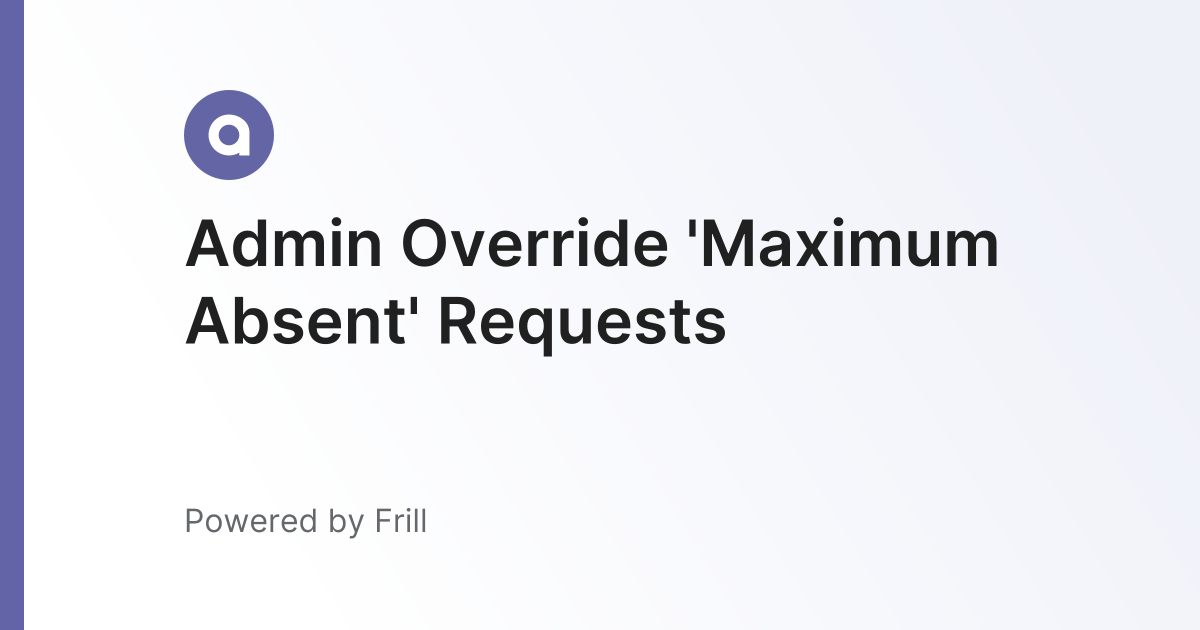 Admin Override 'Maximum Absent' Requests | Frill.co
