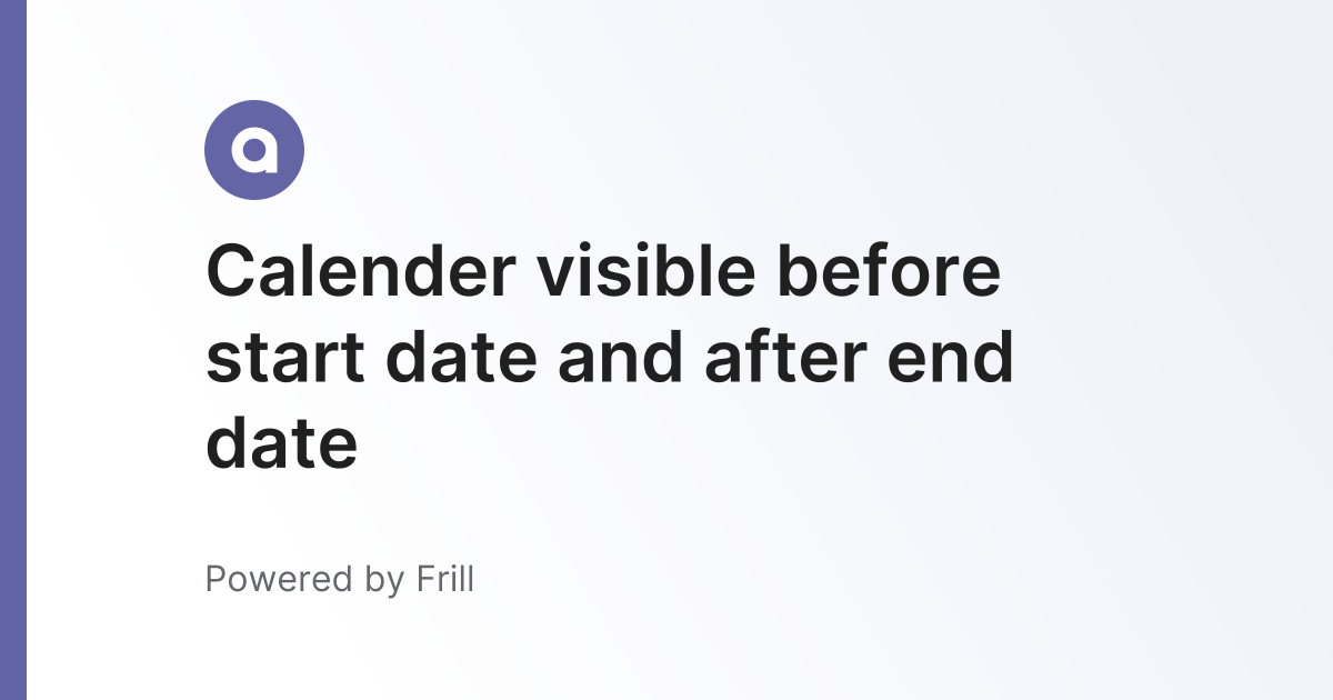 Calender visible before start date and after end date | Frill.co