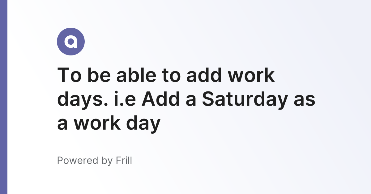 To be able to add work days. i.e Add a Saturday as a work day | Frill.co
