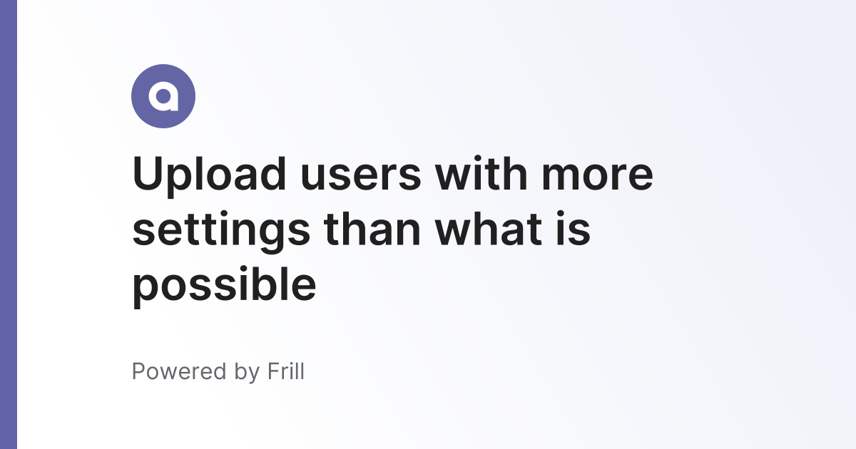 Upload users with more settings than what is possible | Frill.co
